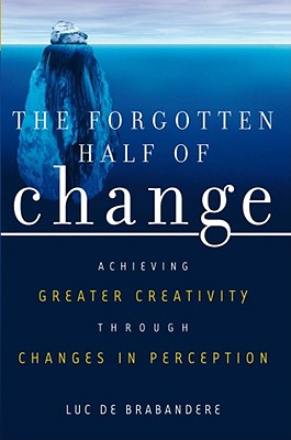 The Forgotten Half of Change: Achieving Greater Creativity through ...