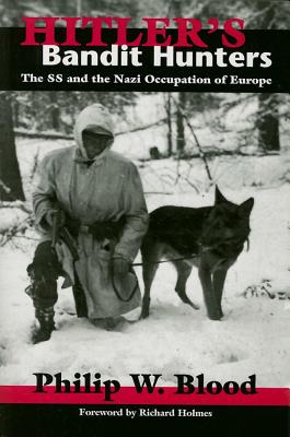 Hitler's Bandit Hunters: The SS and the Nazi Occupation of Europe